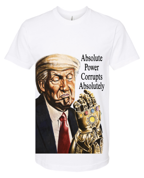Absolute Power Corrupts Absolutely Infinity Gauntlet trump T-shirt - Solidarity Warriors